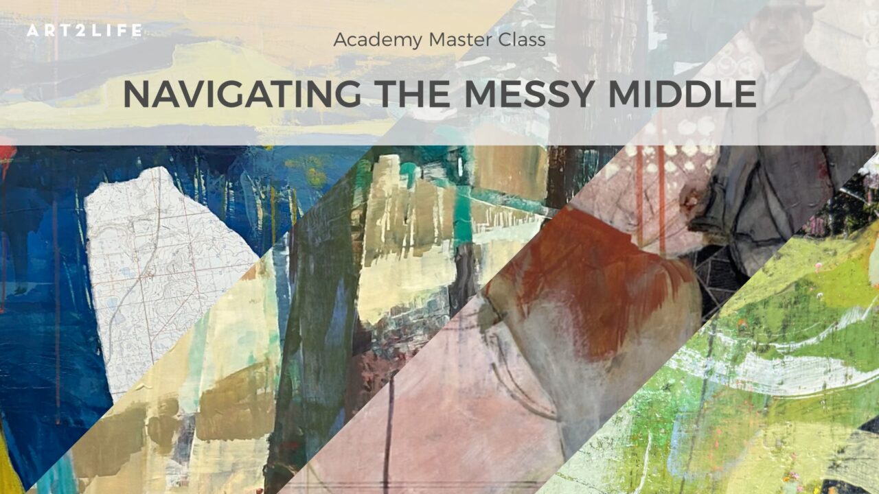 #111 MASTER CLASS — NAVIGATING THE MESSY MIDDLE | ART2LIFE ACADEMY